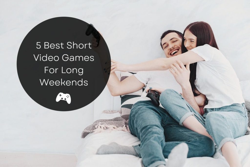 5 Best Short Video Games For Long Weekends - MentalNerd